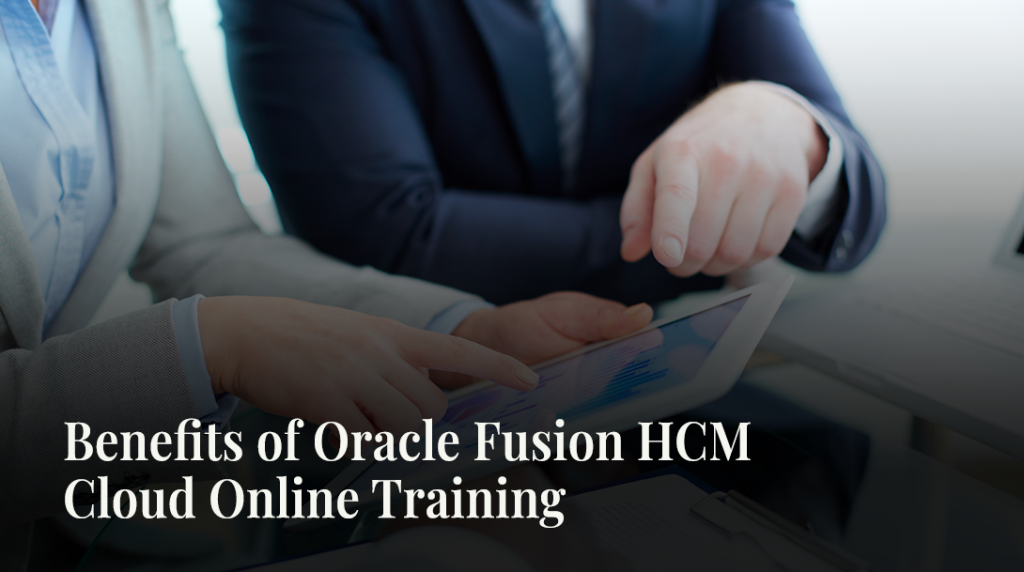 Benefits of Oracle Fusion HCM Cloud Online Training - CloudShine